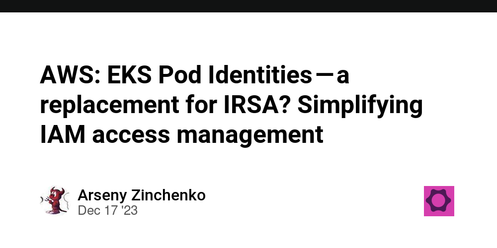 AWS: EKS Pod Identities — a replacement for IRSA? Simplifying IAM access management - The Ops ...